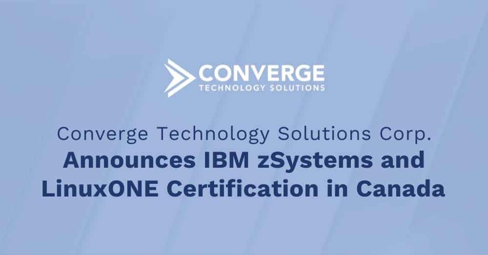 Converge Technology Solutions Announces IBM ZSystems And LinuxONE 